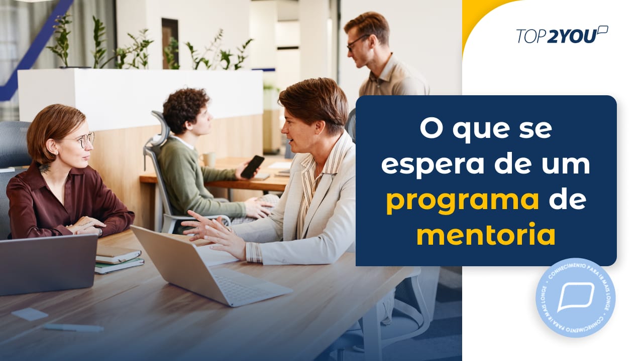 O que se espera de um programa de mentoria? - Top2You | Mentoria de alto impacto
